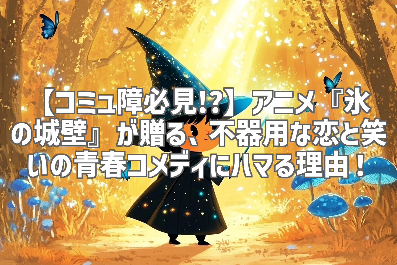 【コミュ障必見!?】アニメ『氷の城壁』が贈る、不器用な恋と笑いの青春コメディにハマる理由！